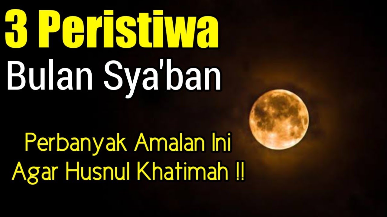 3 PERISTIWA BULAN SYA'BAN & AMALAN YG HARUS DIPERBANYAK DI BULAN SYA ...
