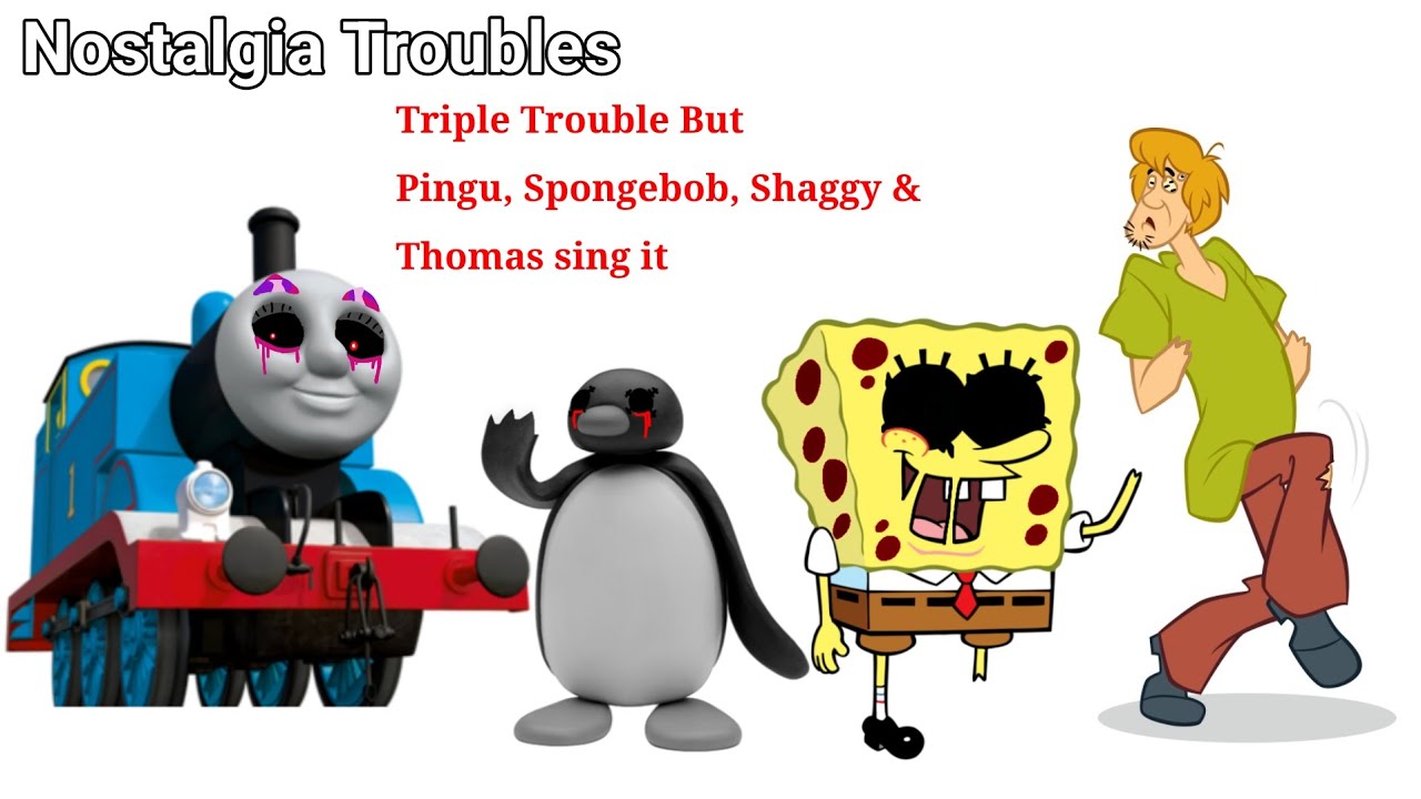 Nostalgia Troubles (Triple Trouble but Pingu, Spongebob, Shaggy ...