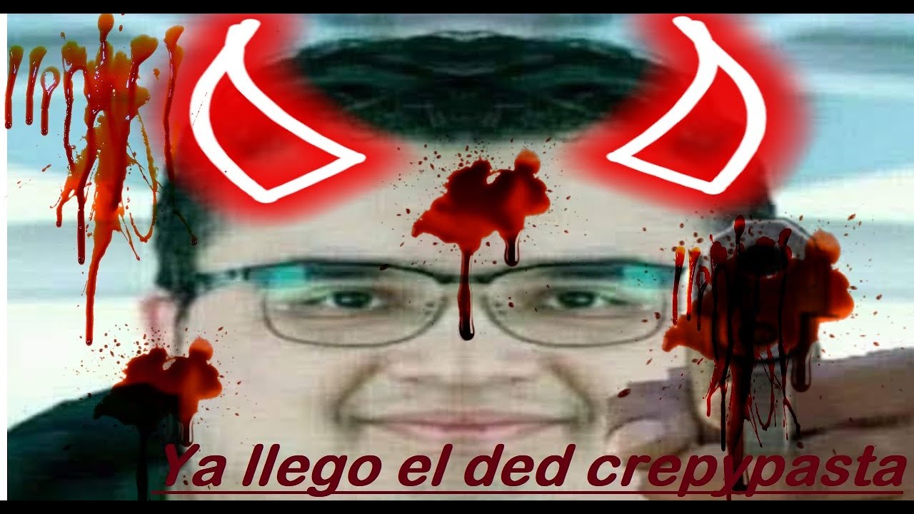 Creepypasta /Ya llego el Ded - YouTube
