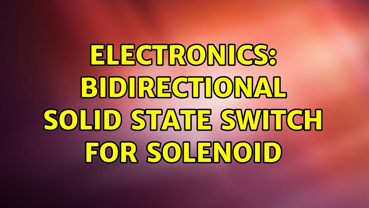 Electronics: Bidirectional solid state switch for solenoid (2 Solutions ...