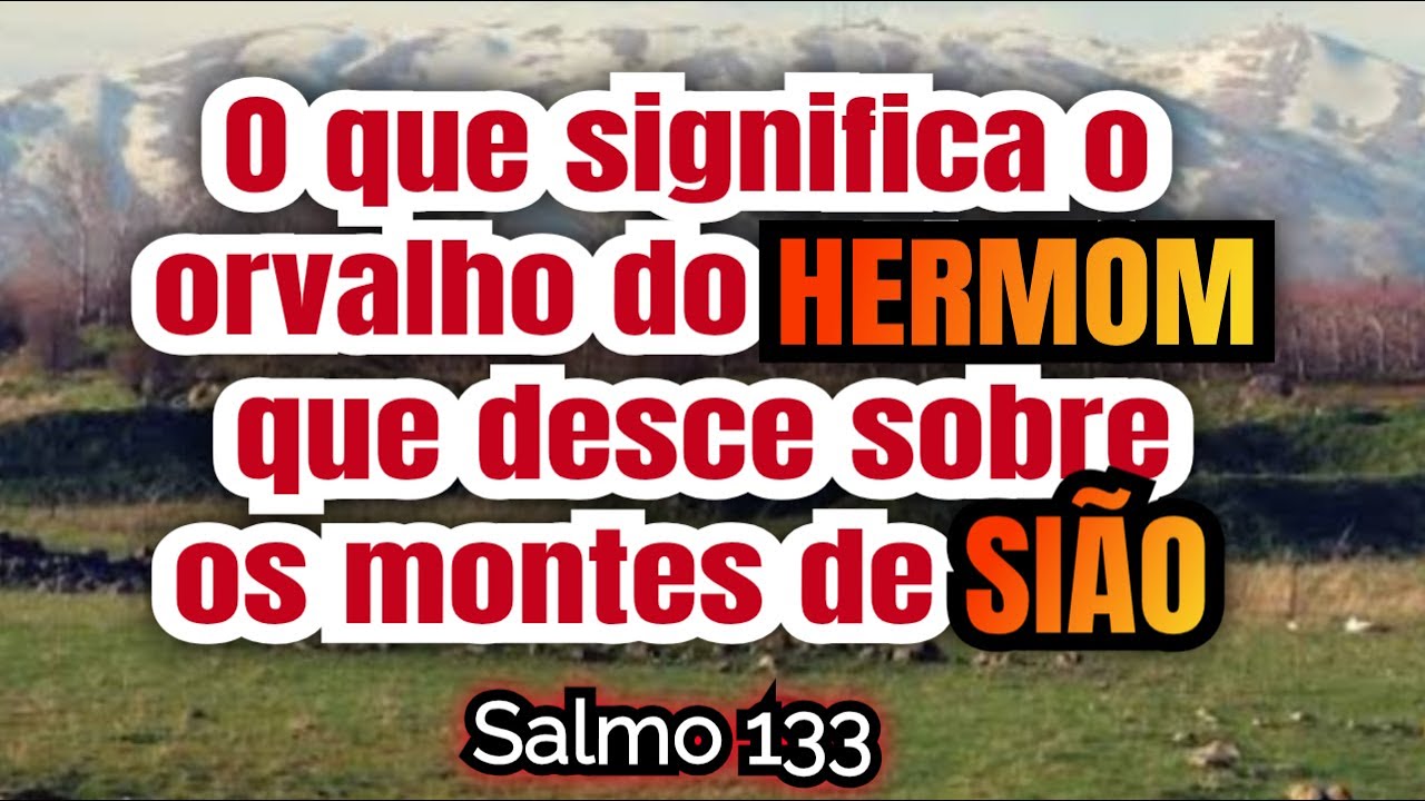 ENTENDA O ORVALHO DO HERMOM SOBRE OS MONTES DE SIÃO - SALMO 133 E seja ...
