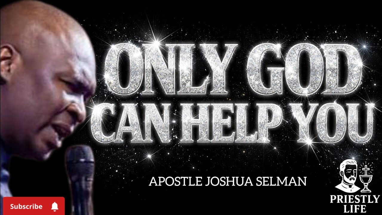 ONLY GOD CAN HELP YOU IN ALL YOU DO IN LIFE -APOSTLE JOSHUA SELMAN ...