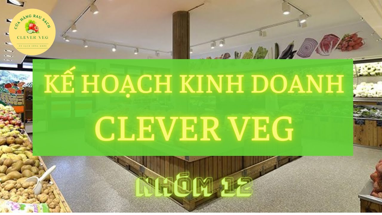 KẾ HOẠCH KINH DOANH CLEVER VEG - NHÓM 12 - LỚP 61.QTKS-2 - YouTube