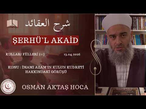 Şerhü'l Akaid {Ef'alul İbad 11} |Osman Aktaş - İmamı Azam'ın Kulun Kudreti Hakkındaki Görüşü