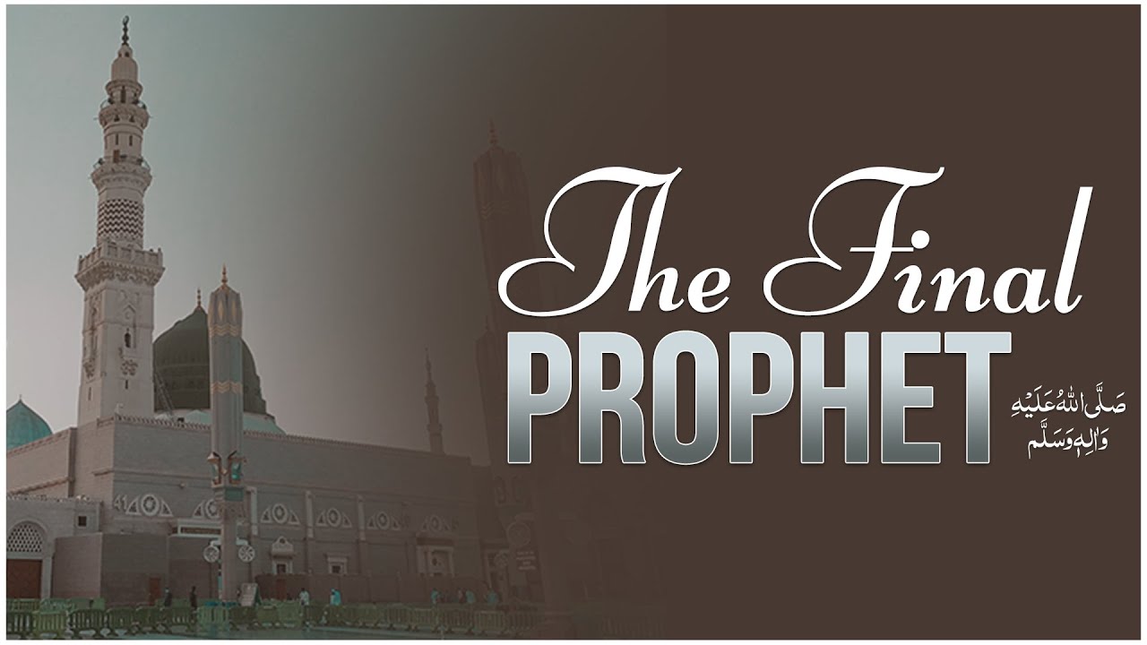 The Final Prophet صَلَّى الـلّٰـهُ عَلَيْهِ وَاٰلِهٖ وَسَلَّم - YouTube