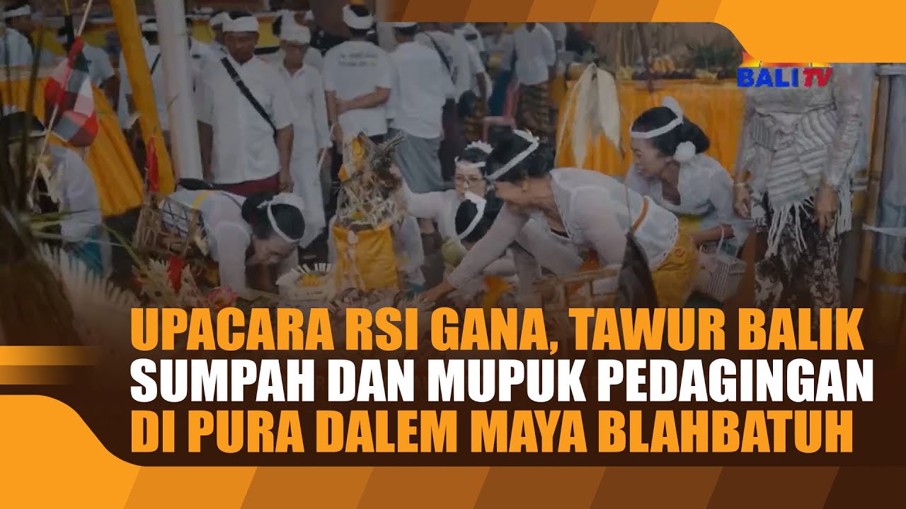 UPACARA RSI GANA, TAWUR BALIK SUMPAH DAN MUPUK PEDAGINGAN DI PURA DALEM ...