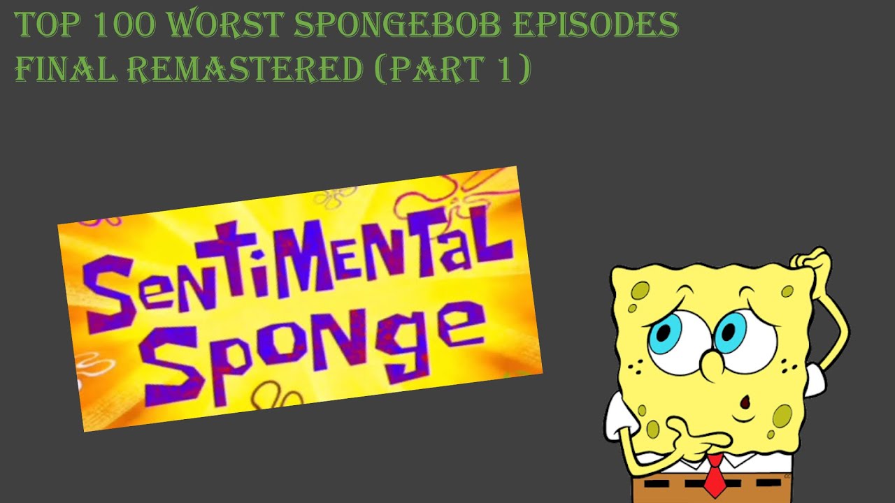 Top 100 Worst Spongebob Episodes FINAL REMASTERED Part 1 (100-58) (OLD ...
