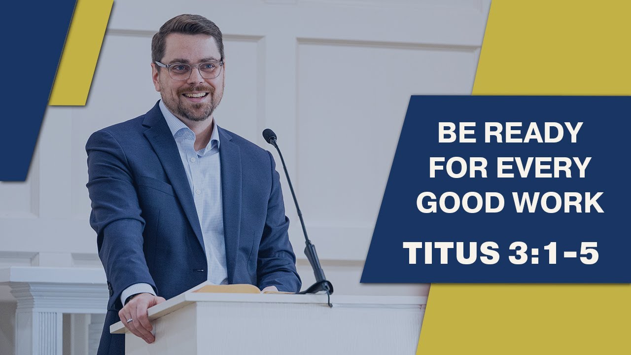 Be Ready For Every Good Work | Titus 3:1-5 | Grace & Truth Bible Church ...