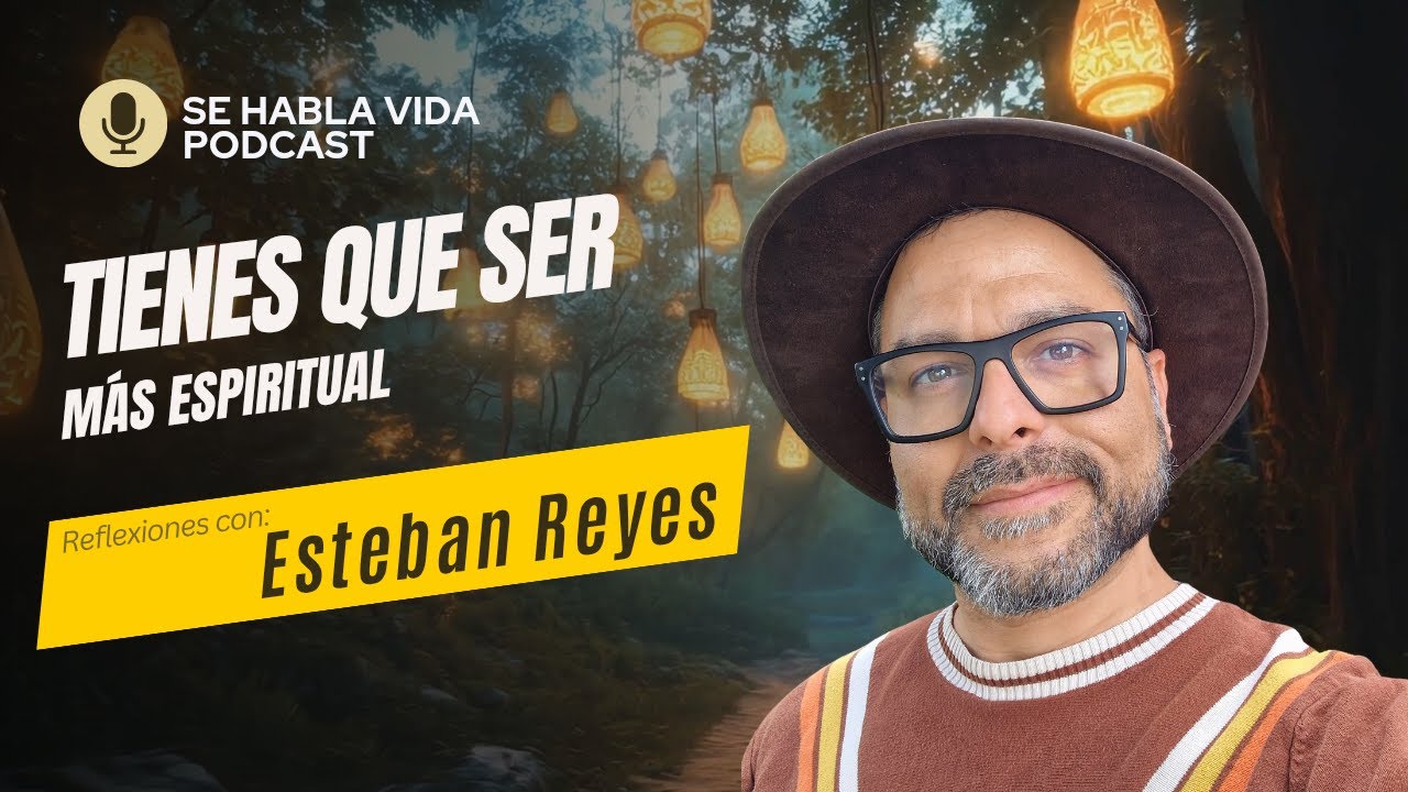 Tienes que ser mas espiritual//Esteban Reyes// se habla Vida Podcast - YouTube