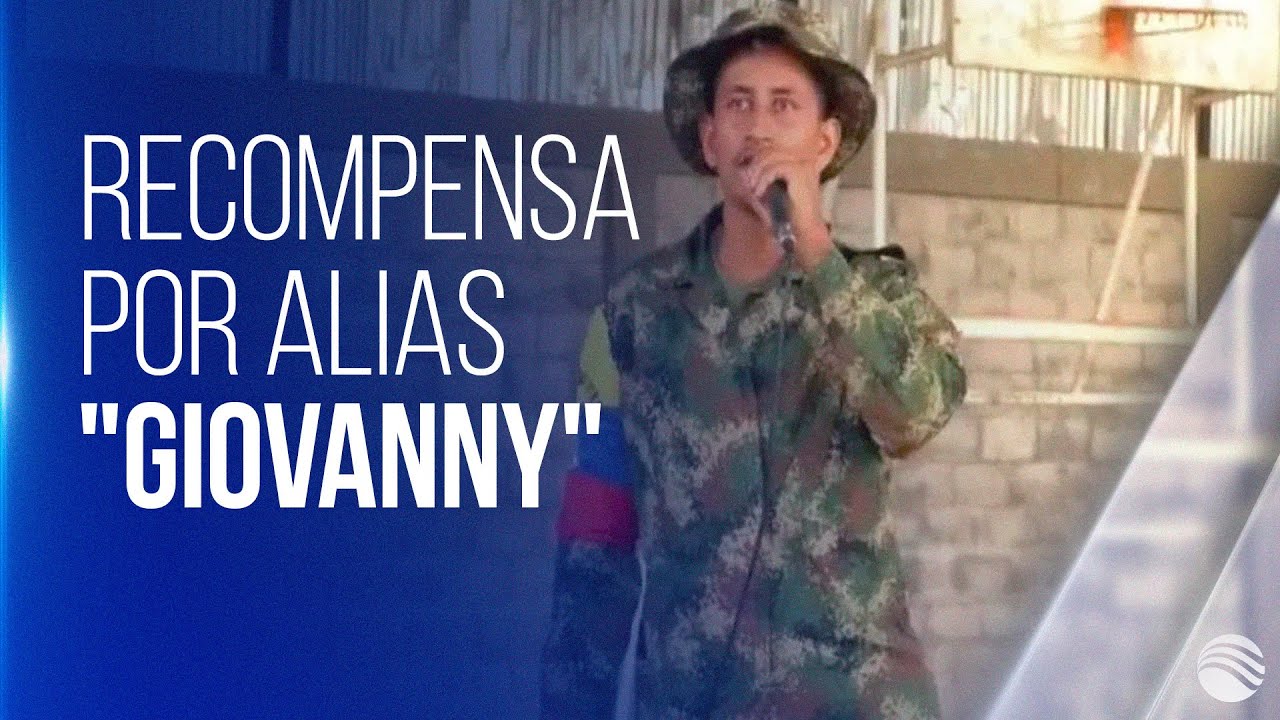 La Fuerza Pública está tras alias ‘Giovanny’, peligroso cabecilla de ...