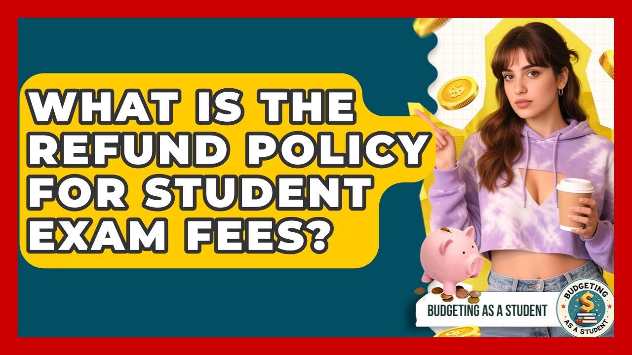 What Is The Refund Policy For Student Exam Fees? - Budgeting as a ...