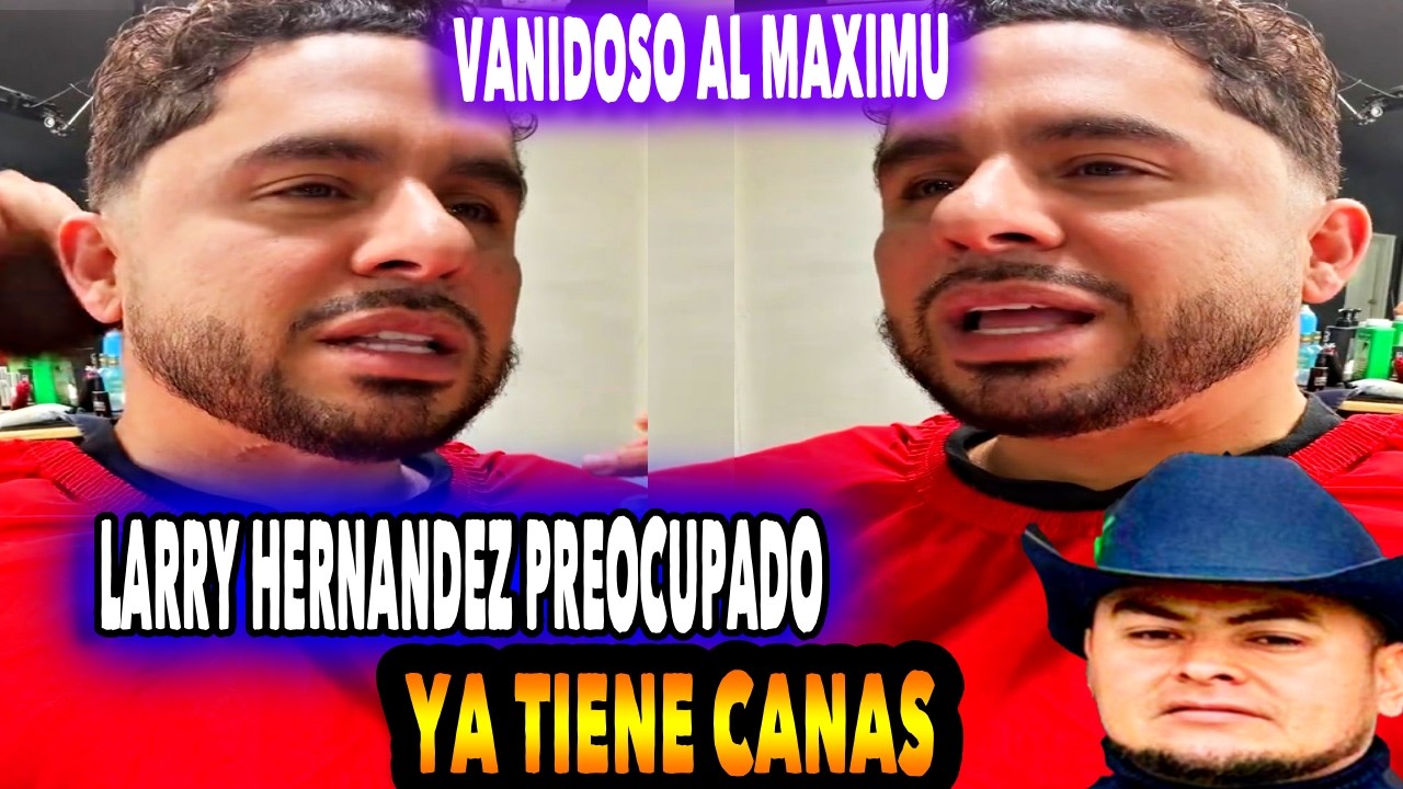 LARRY HERNANDEZ PRE0CUPA0 PORQUE LE ESTAN SALIENDO CANAZ Se ESTA ...