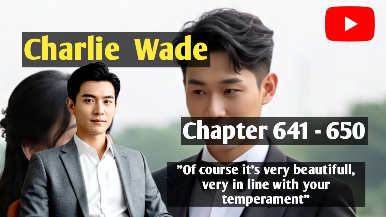 Charlie Wade, chapter 641-650, This is not the first time Charlie has ...