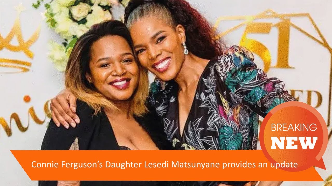Connie Ferguson’s Daughter Lesedi Matsunyane provides an update on her ...