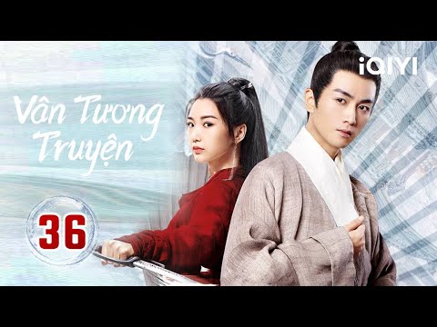 VÂN TƯƠNG TRUYỆN - Tập 36 (CUỐI) | Siêu Phẩm Cổ Trang Trung Quốc Hấp Dẫn | iQIYI Phim Thuyết Minh