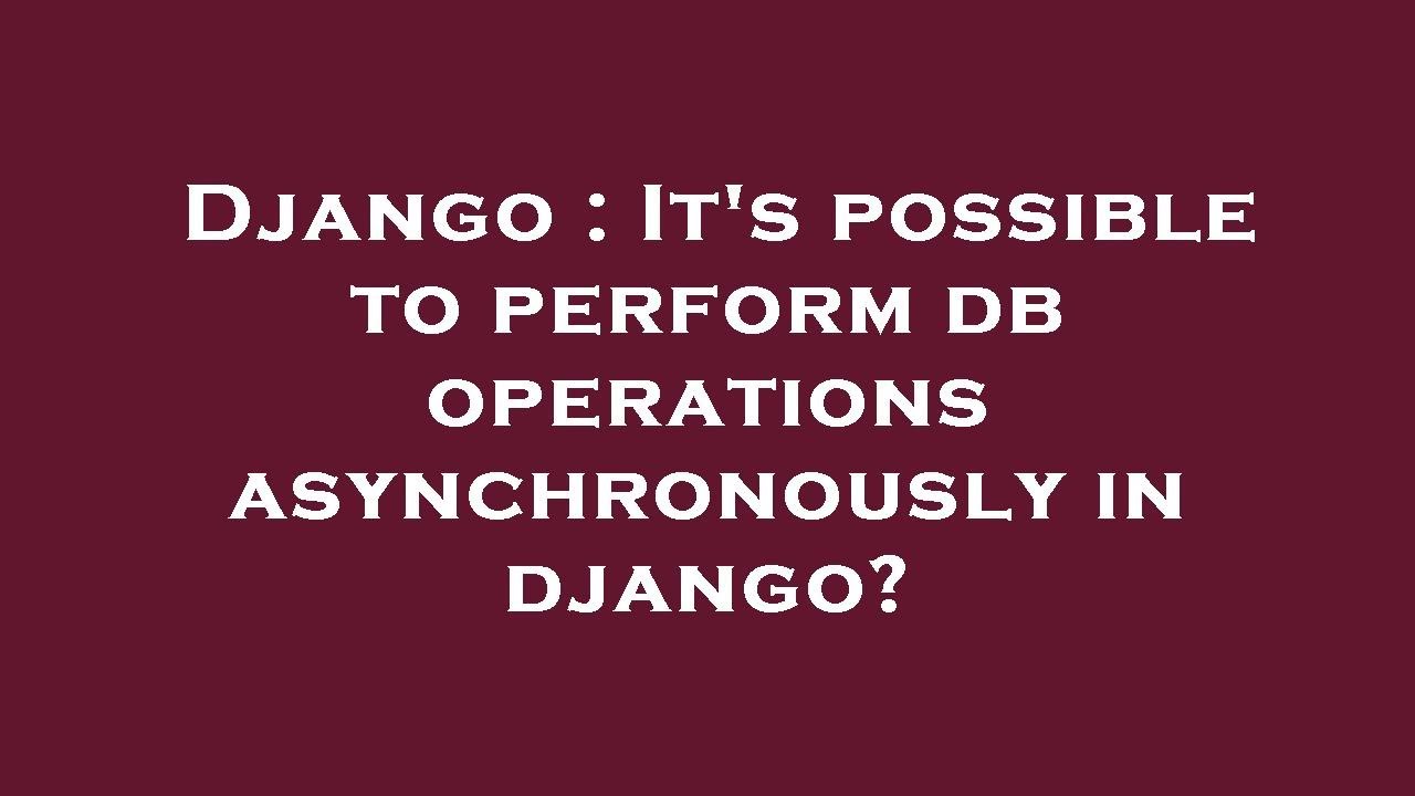 Django Its Possible To Perform Db Operations Asynchronously In Django Youtube 4754