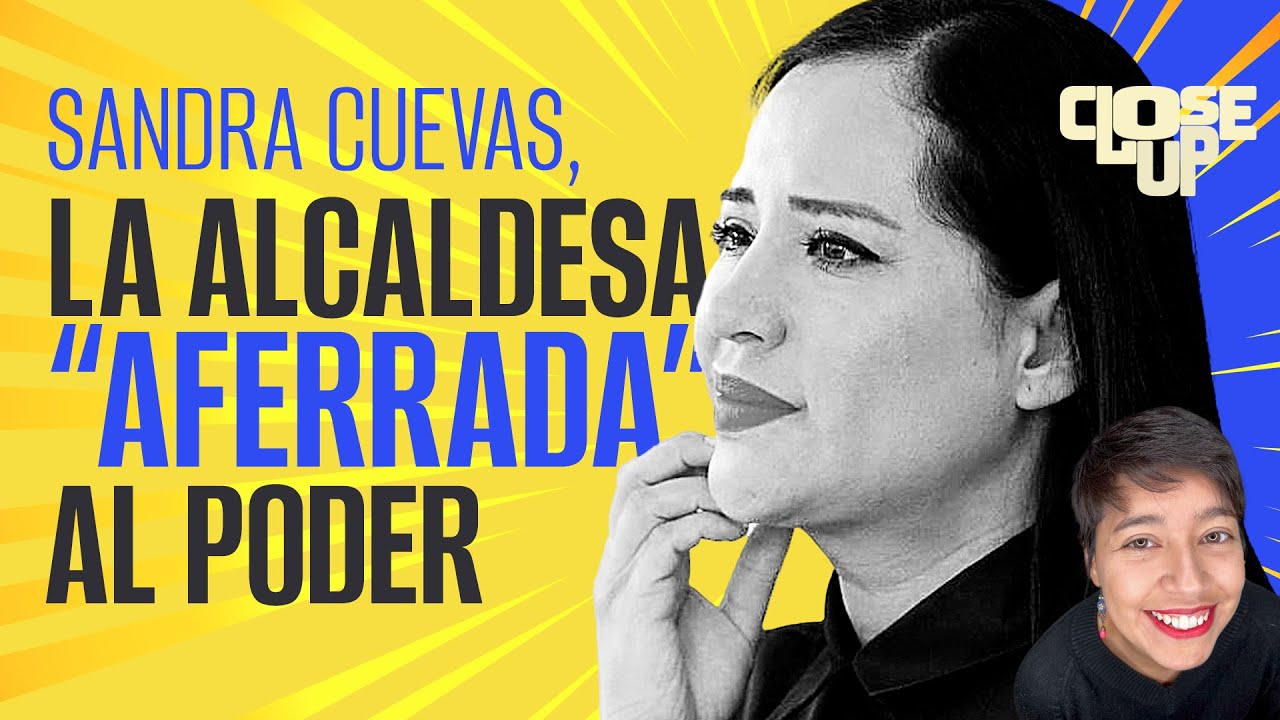 #CLOSEUP | Sandra Cuevas, Alcaldesa de Cuauhtémoc acusada de “autoritaria” y “aferrada” al poder ...
