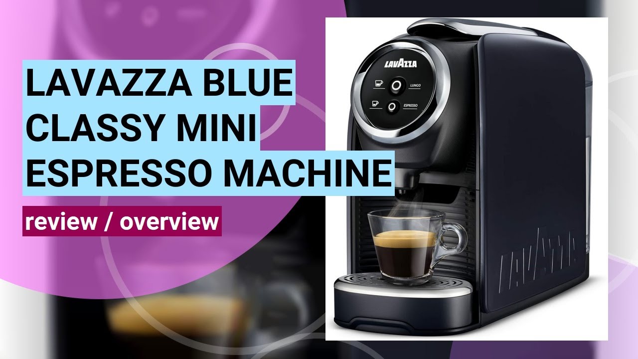 Review of the Lavazza BLUE Classy Mini Espresso Machine: Features ...