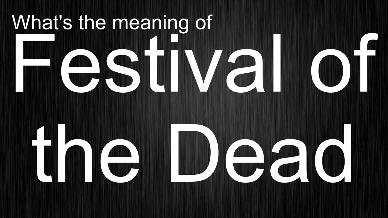 What's the meaning of "Festival of the Dead", How to pronounce Festival ...