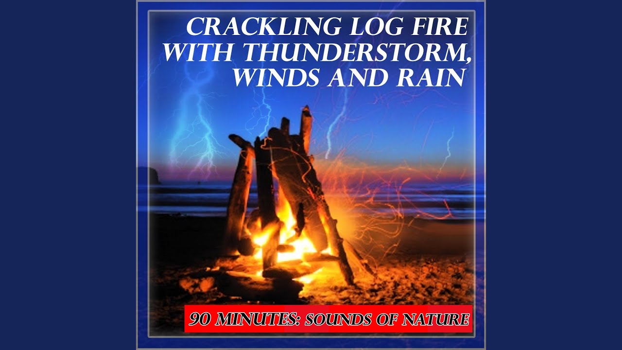 Natural Sounds: Crackling Log Fire with Thunderstorm, Winds and Rain ...