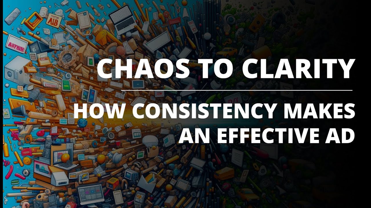 From Chaos to Clarity: How Consistency Makes An Effective Ad - YouTube