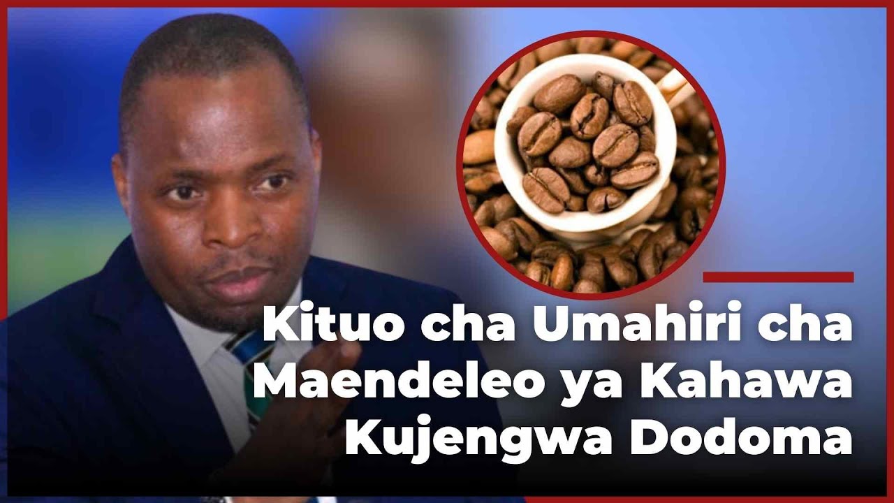 Kituo cha Umahiri cha Maendeleo ya Kahawa Kujengwa Dodoma Kwa Mara ya ...