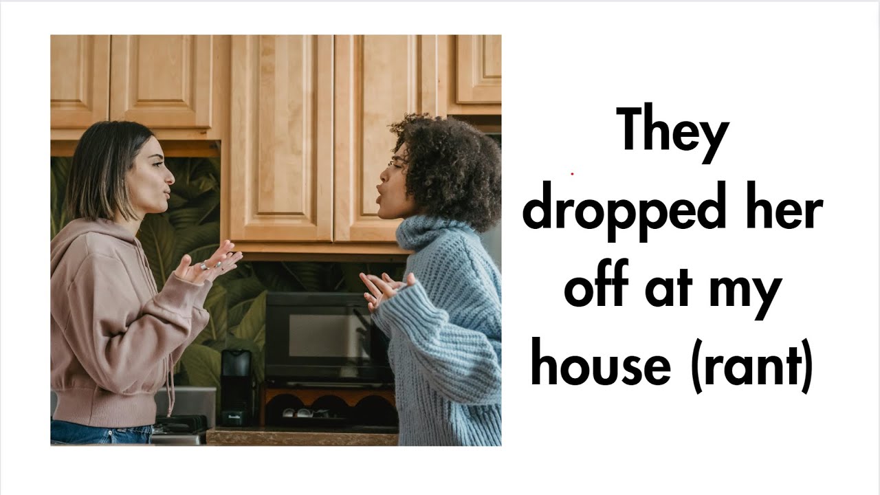 They dropped her off at my house (rant) - YouTube