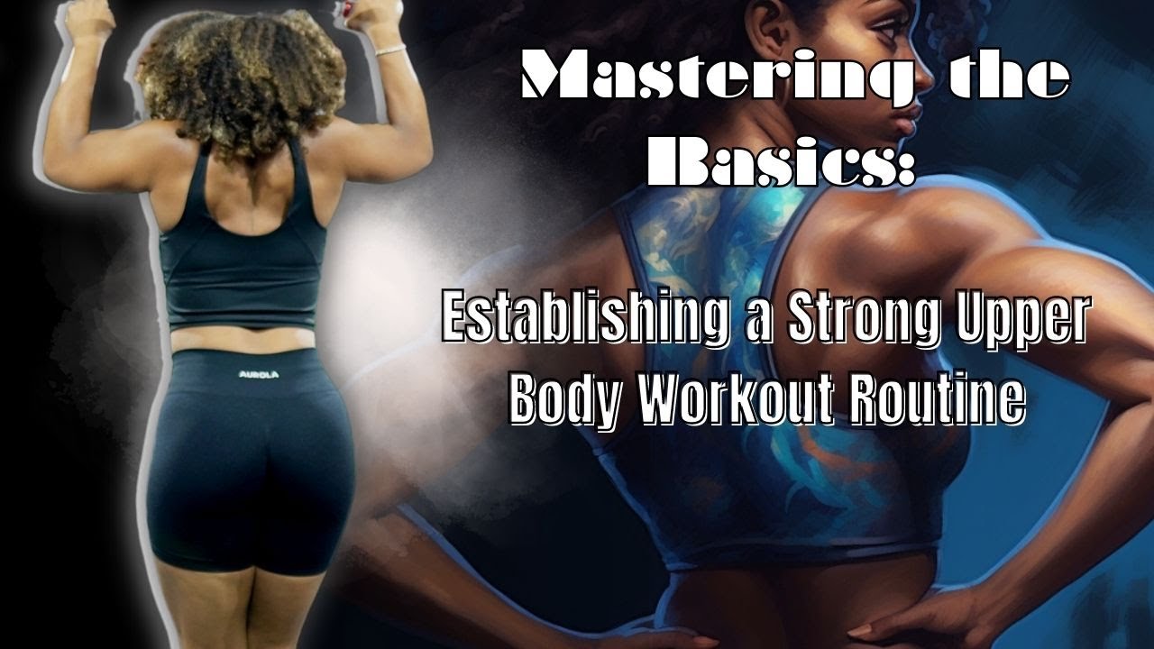 MASTERING THE BASICS: Establishing A Strong Upper Body Workout Routine ...