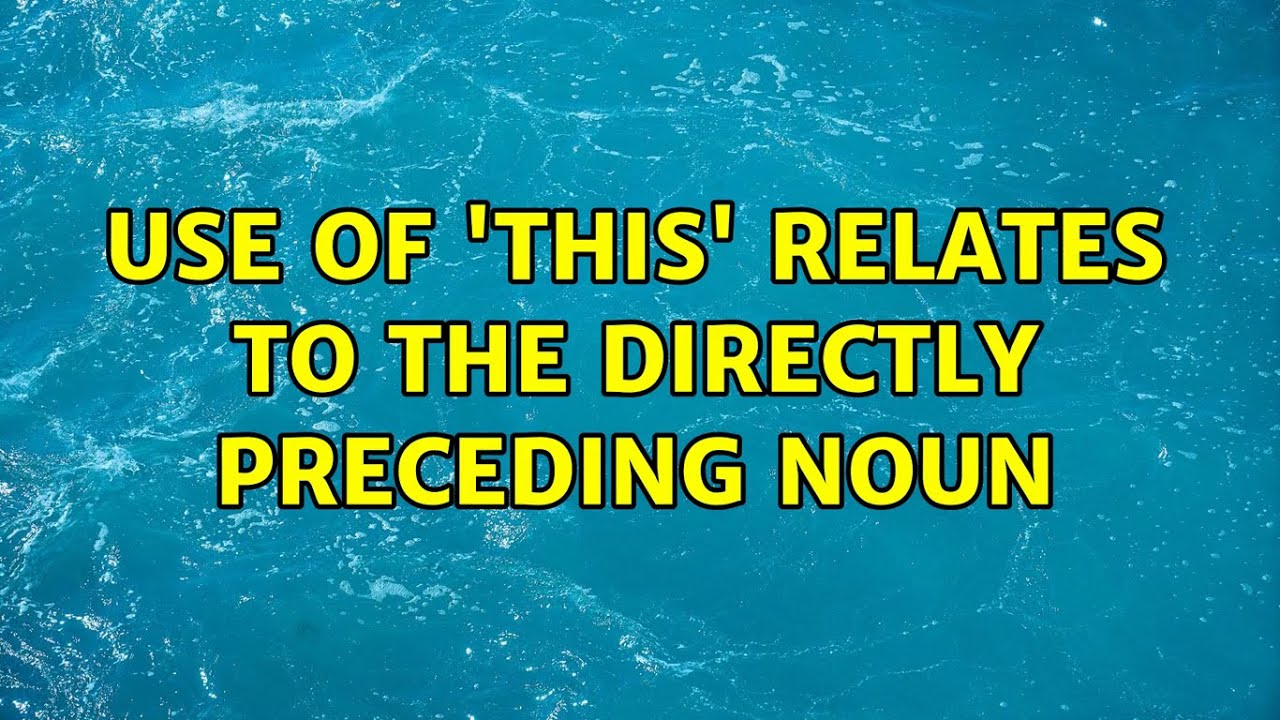 Use of 'this' relates to the directly preceding noun (2 Solutions ...