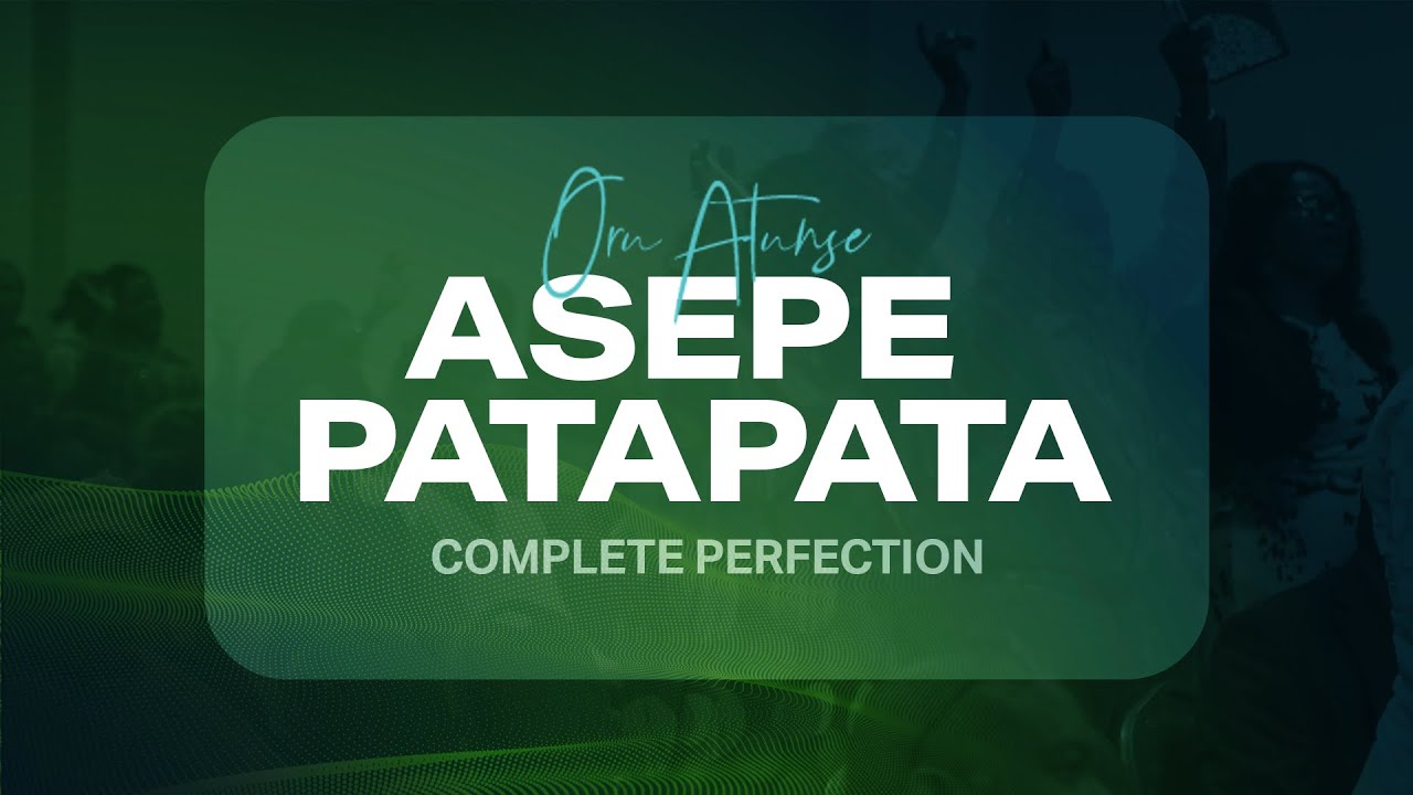 ASEPE PATAPATA (Complete Perfection) | ORU ATUNSE | 7th July 2023 - YouTube