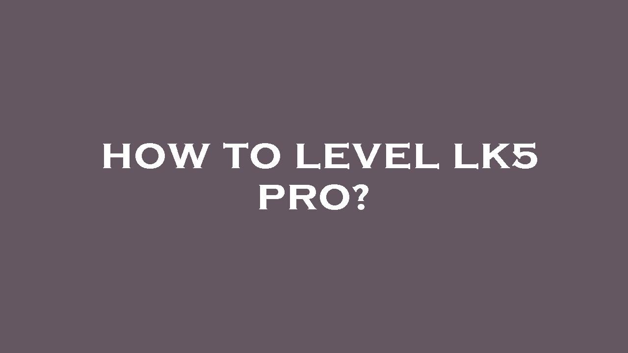 How to level lk5 pro? - YouTube