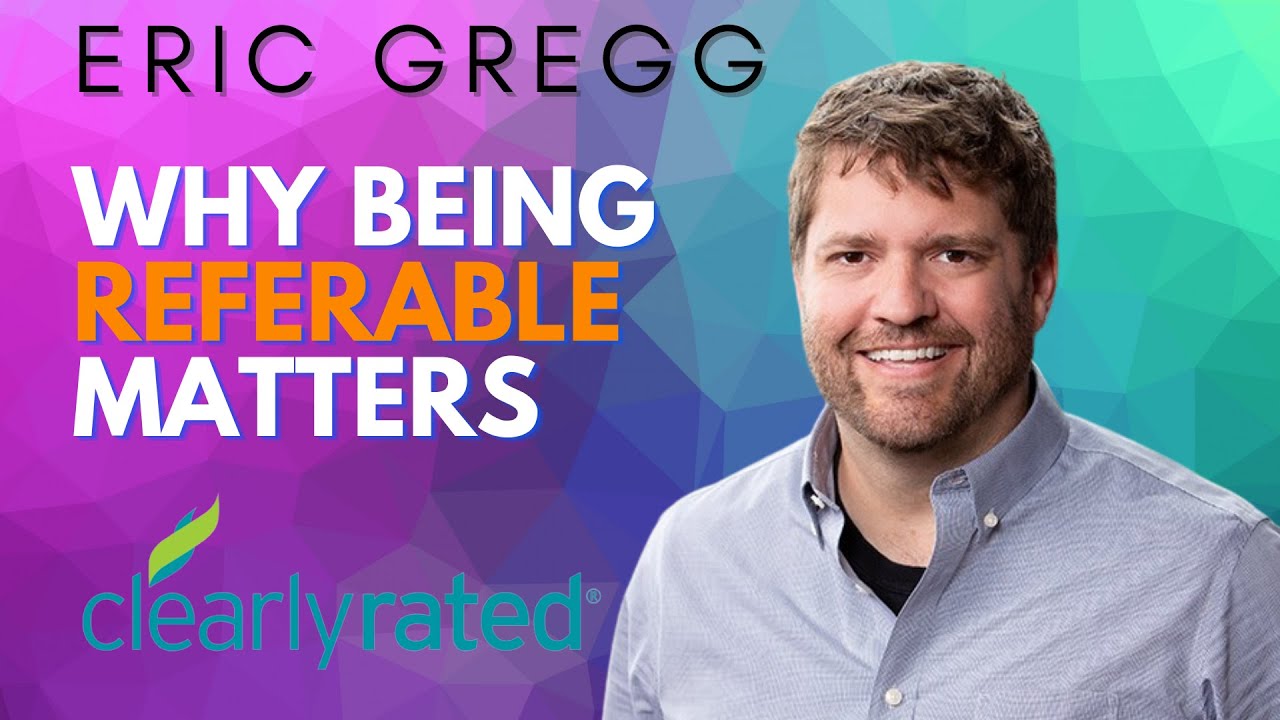 Why Being Referrable Matters - Eric Gregg - Clearly Rated - YouTube