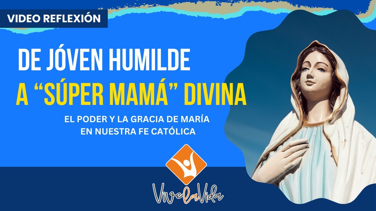 DE JÓVEN HUMILDE A SUPER MAMÁ DIVINA. El Poder y la Gracia de María en ...