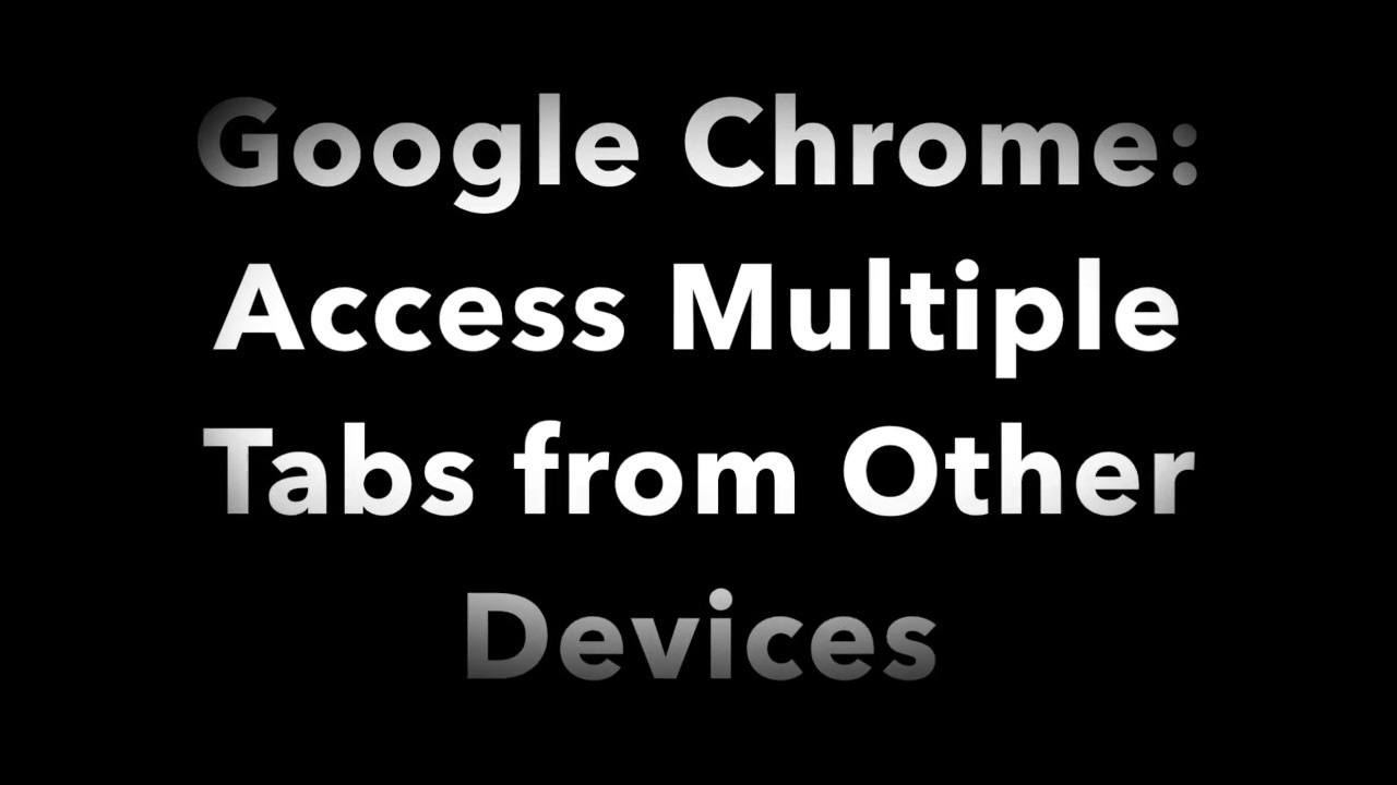 Google Chrome Access Multiple Tabs From Other Devices YouTube Google Chrome Access Multiple Tabs From Other Devices YouTube
