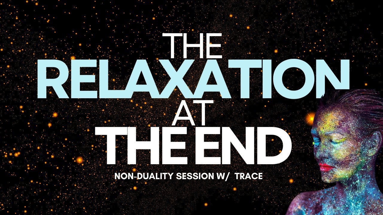 The RELAXATION at the End session w/ Trace #nonduality - YouTube