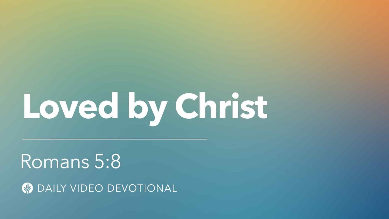 Loved by Christ | Romans 5:8 | Our Daily Bread Video Devotional - YouTube