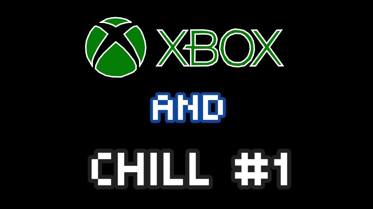 XBOX AND CHILL | STREAM #1 - YouTube