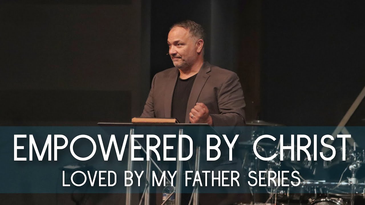 Empowered by Christ | Loved by My Father Series | Pastor Jim Tuttle ...