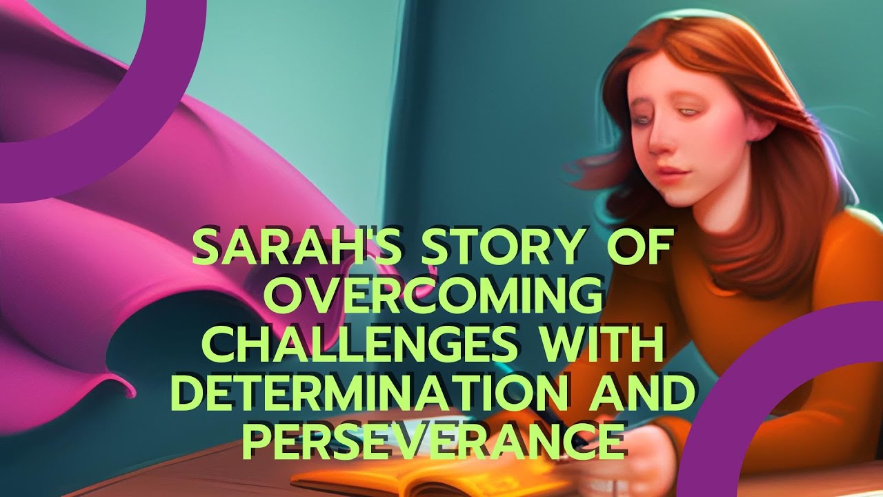 Sarah's Story of Overcoming Challenges with Determination and ...