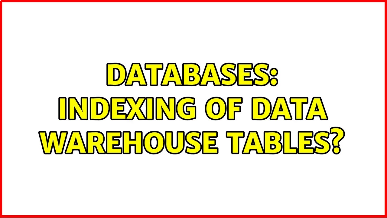 Databases: Indexing of Data Warehouse tables? (2 Solutions!!) - YouTube
