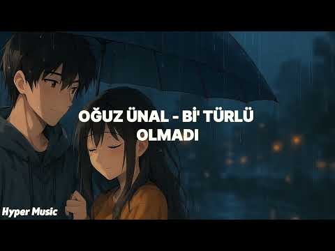 OĞUZ ÜNAL - Bİ' TÜRLÜ OLMADI / SLOWED + REVERB