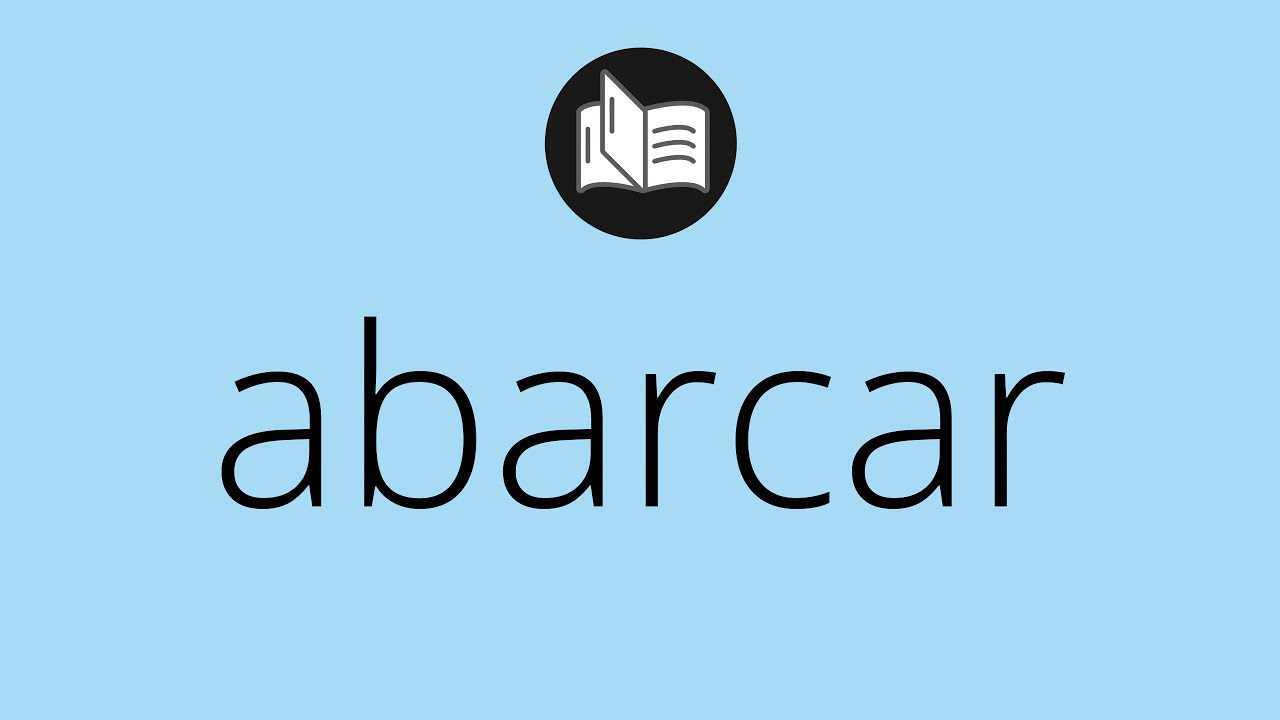 Que significa ABARCAR • abarcar SIGNIFICADO • abarcar DEFINICIÓN • Que ...