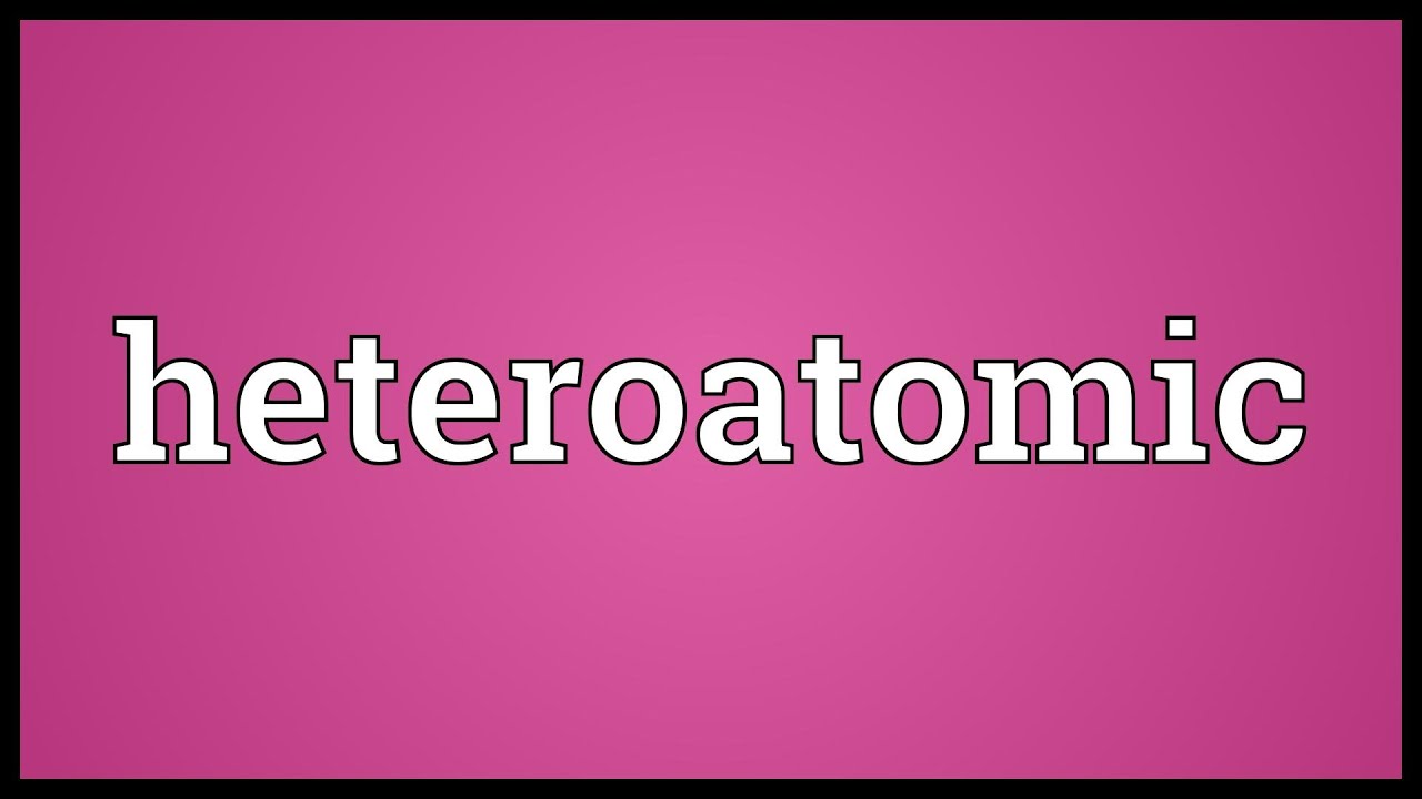 Heteroatomic Meaning - YouTube