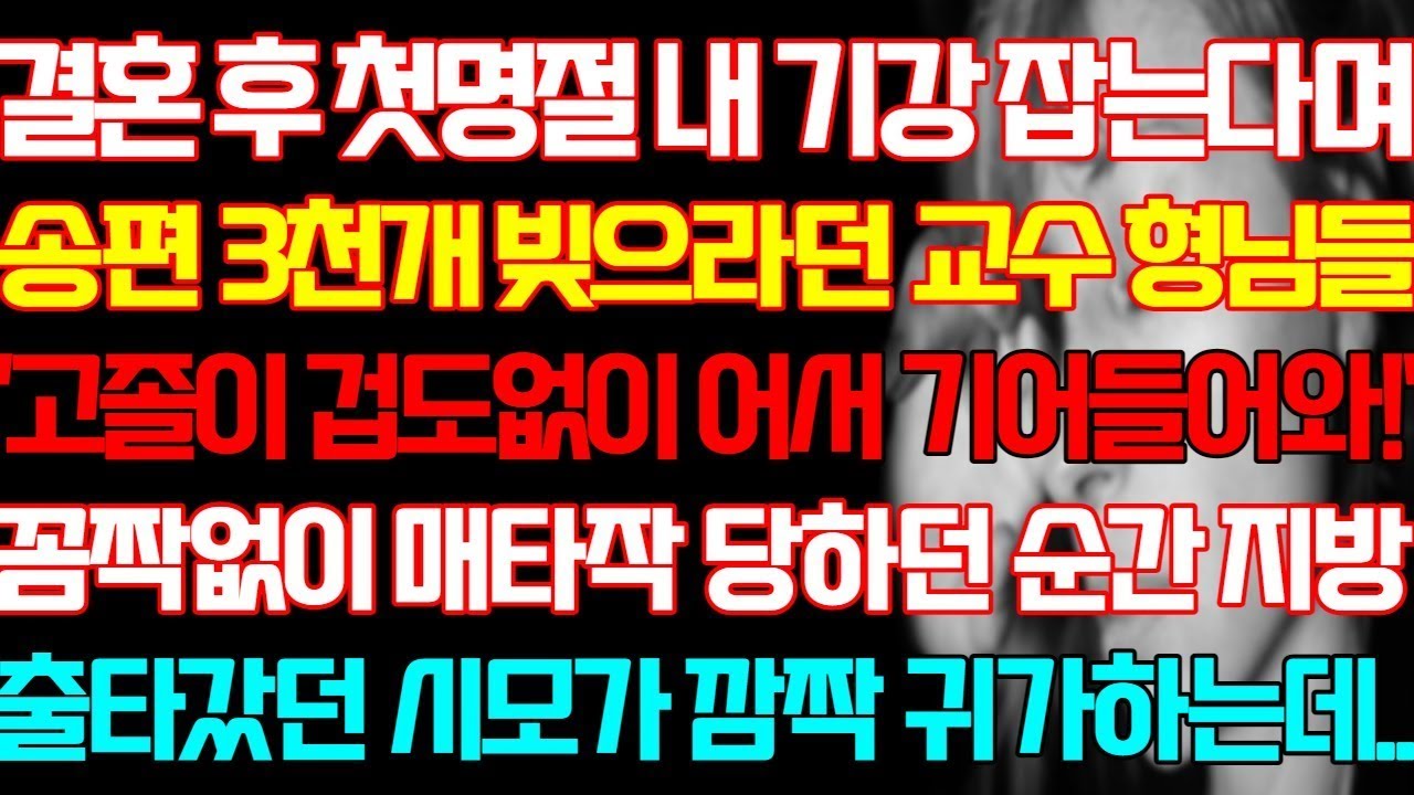 반전 실화사연 결혼 후 첫명절 내 기강 잡는다며 송편 3천개 빚으라던 교수 형님들 고졸이 겁도없이 어딜들어와 머리채 잡히던 순간 지방 출타갔던 시모가 귀가하는데신청사연
