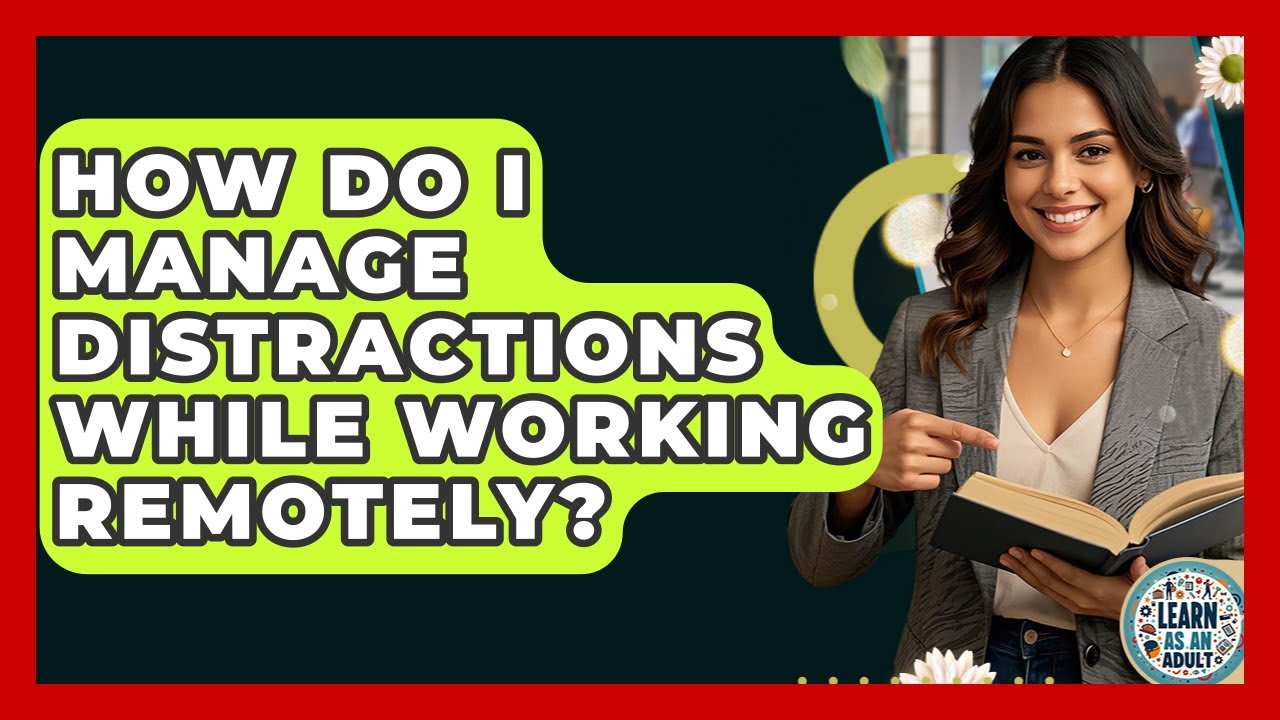 How Do I Manage Distractions While Working Remotely? - Learn As An ...