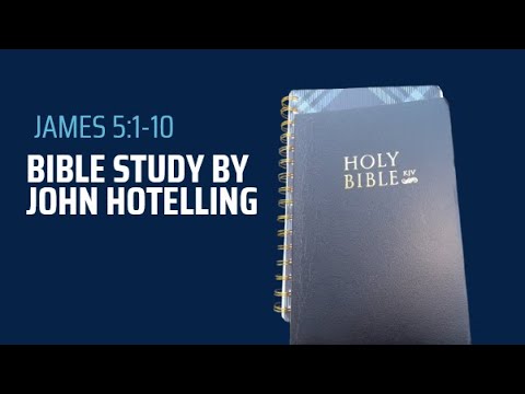 The book of James Bible Study lesson #11 James 5:1-10 John Hotelling ...