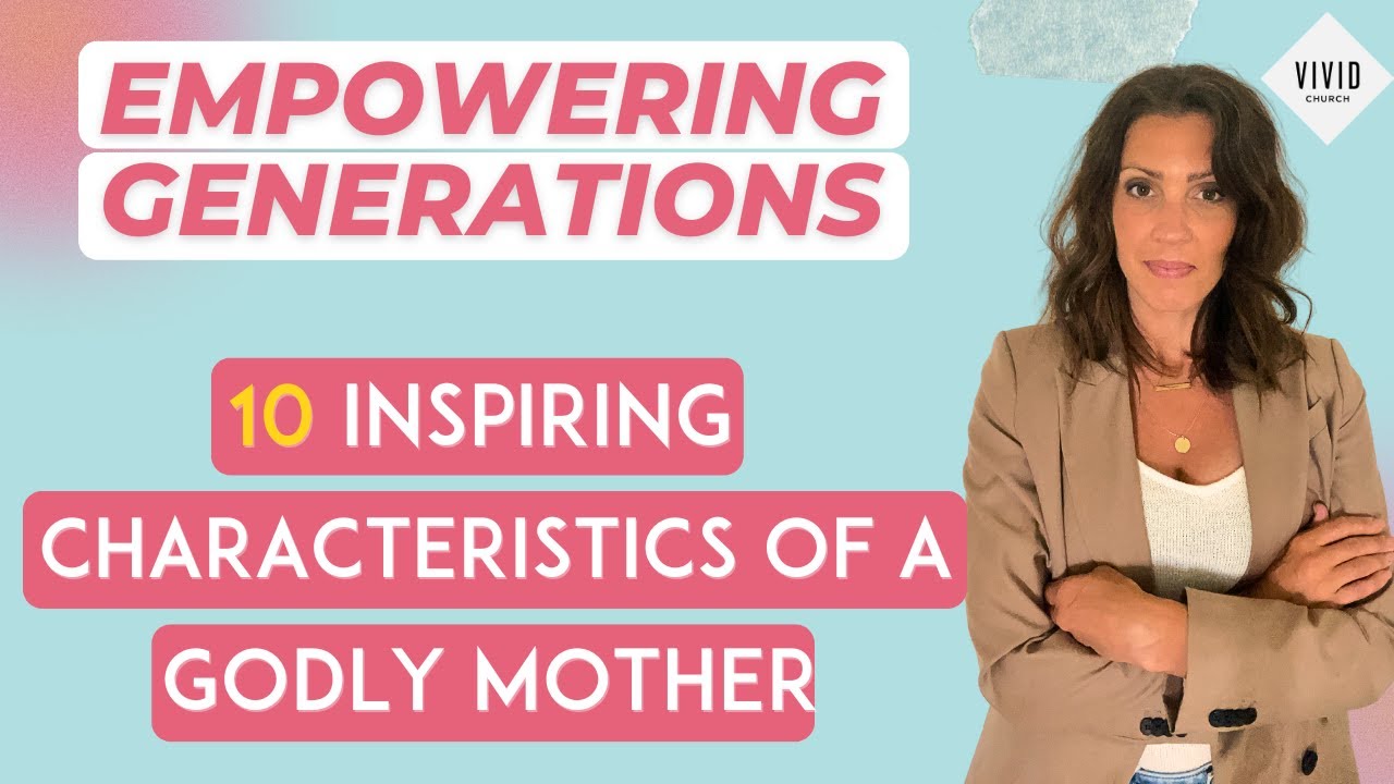 Empowering Generations: 10 Characteristics of a Godly Mother - YouTube