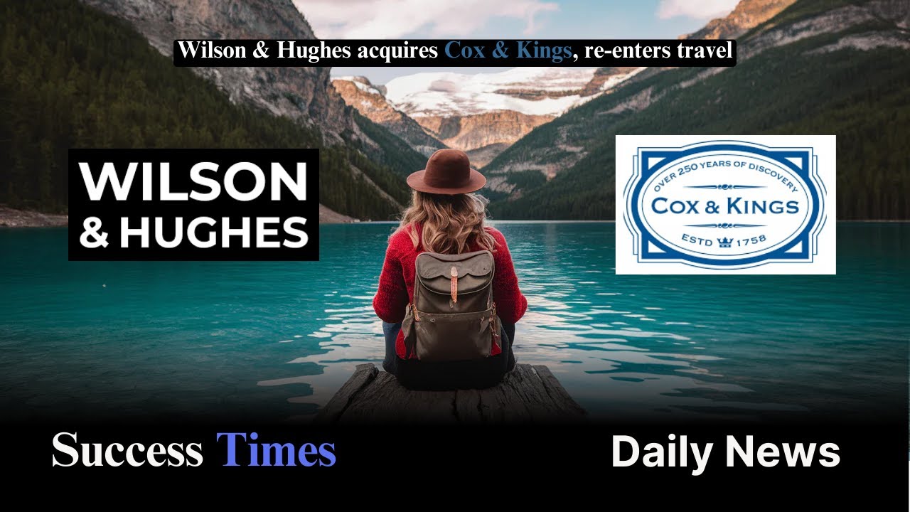 Wilson & Hughes acquires Cox & Kings, re-enters travel - YouTube
