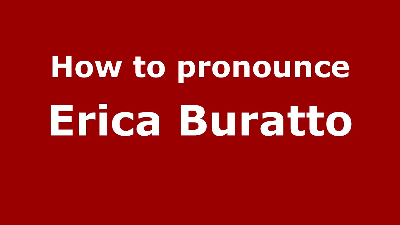 How to pronounce Erica Buratto (Italian/Italy) - PronounceNames.com ...