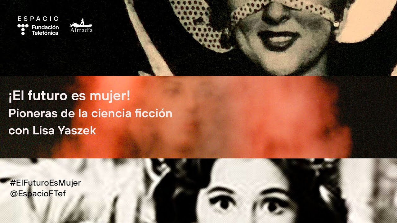 ¡El futuro es mujer! Pioneras de la ciencia ficción con Lisa Yaszek ...